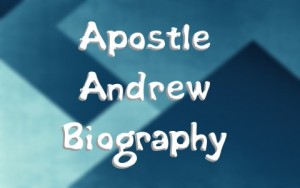 The Apostle Andrew Biography, Life and Death