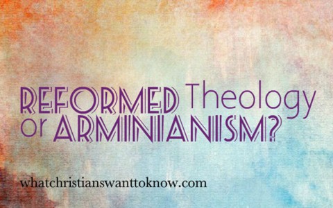 Which Theology Is Right, Reformed Theology or Arminianism?