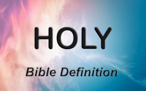 What Is The Biblical Definition Of Holy?