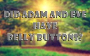 Did Adam And Eve Have Belly Buttons (Navels)?