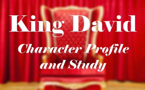 King David: Character Profile and Study