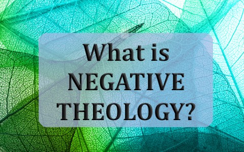 What Is The “Negative Theology?”
