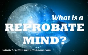 What Is A Reprobate Mind?